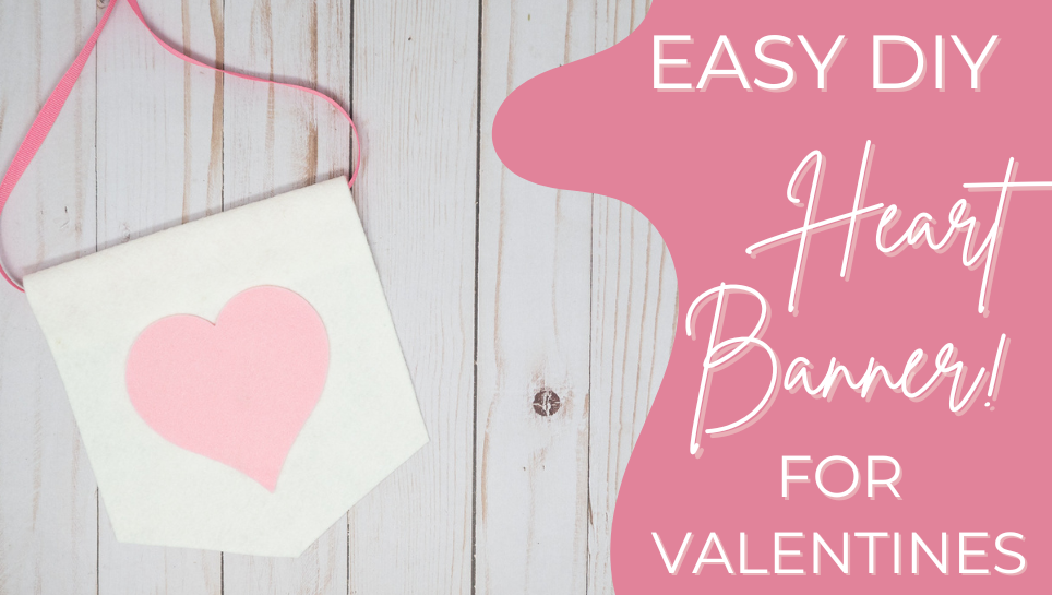 DIY Valentine Banner Tutorial – Over The River Felt